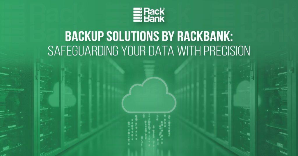 Backup Solutions by RackBank: Safeguarding Your Data with Precision